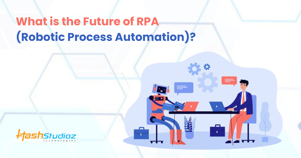 What is the Future of RPA (Robotic Process Automation)?
