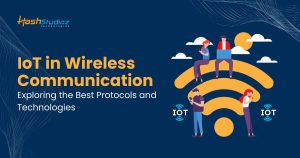 IoT Wireless Communication Explained: Best Protocols to Use