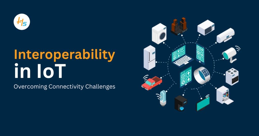 IoT Interoperability Challenges: Overcoming Connectivity Issues