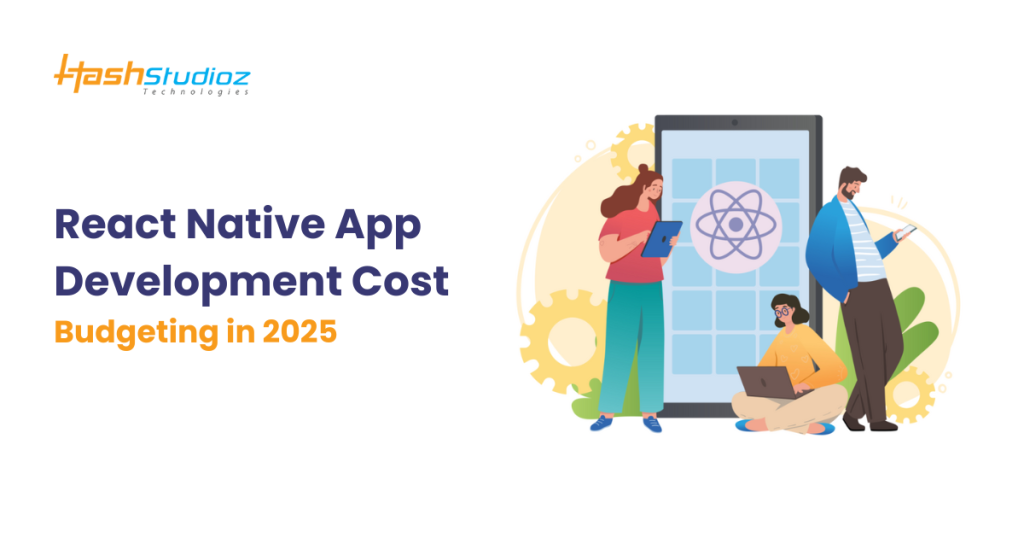 React Native App Development Cost: Budgeting in 2025