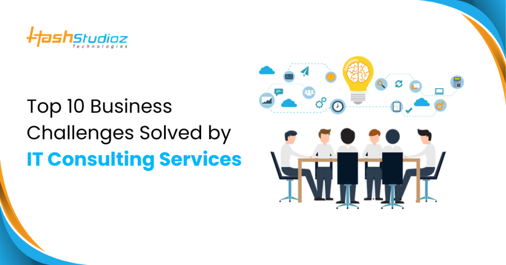 Top 10 Business Challenges Solved by IT Consulting Services